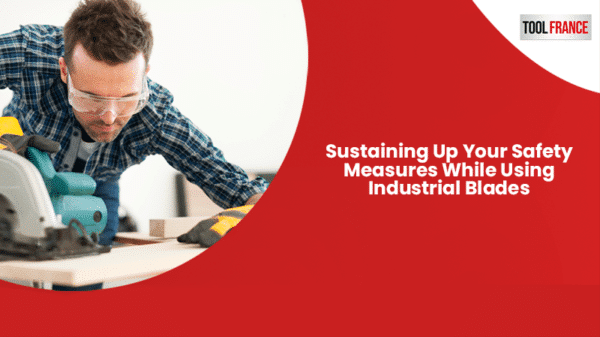 Safety Measures While Using Industrial Blades | Blogs